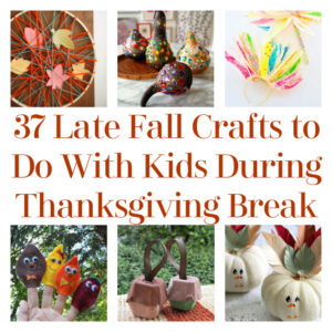 37 Late Fall Crafts to Do With Kids During Thanksgiving Break
